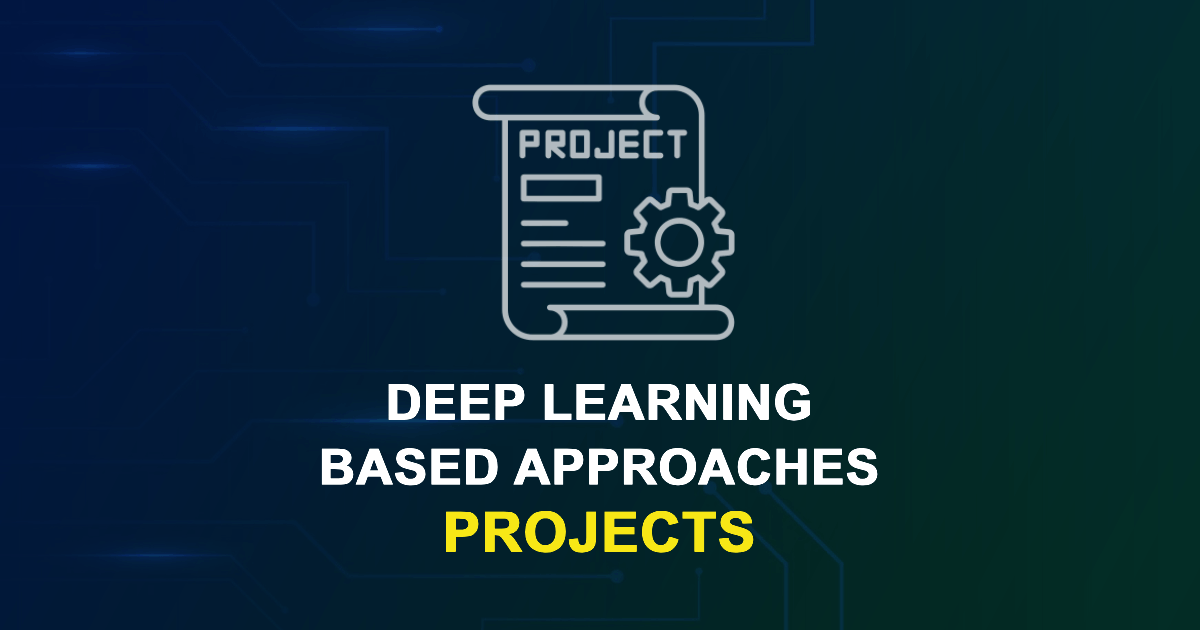 Deep Learning-Based Approaches Projects for MTech, MS & PhD Students ...