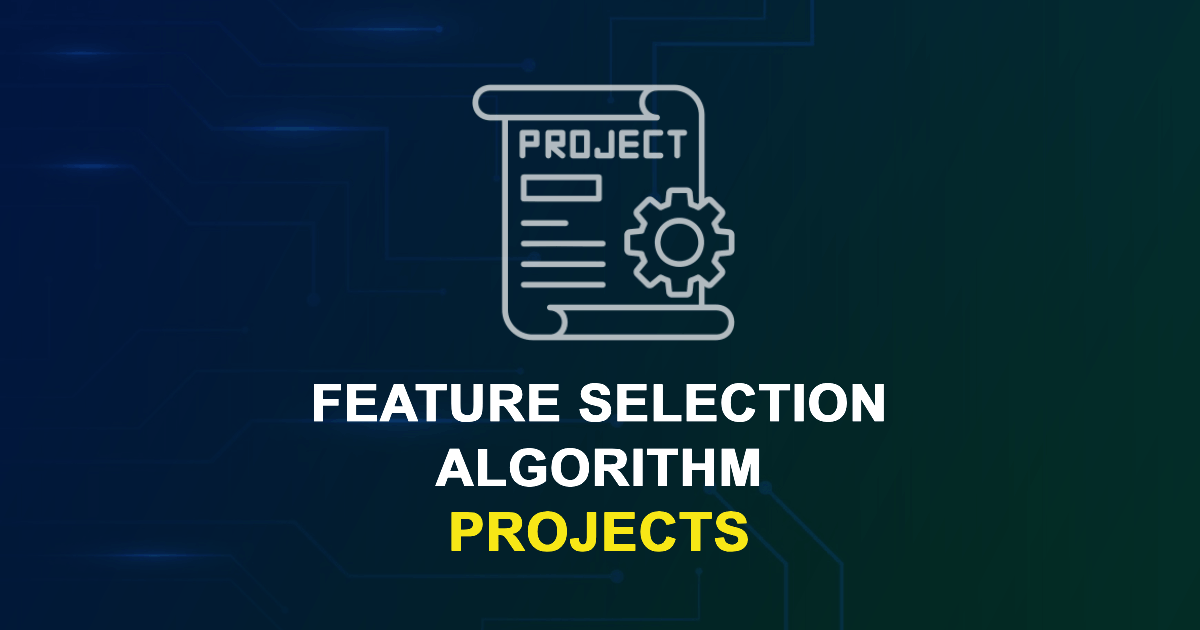 Feature Selection Algorithm Projects with source code for Final Year Students - UniPhD