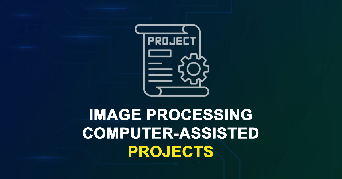 Image Processing Computer-Assisted Projects for MTech, MS & PhD ...