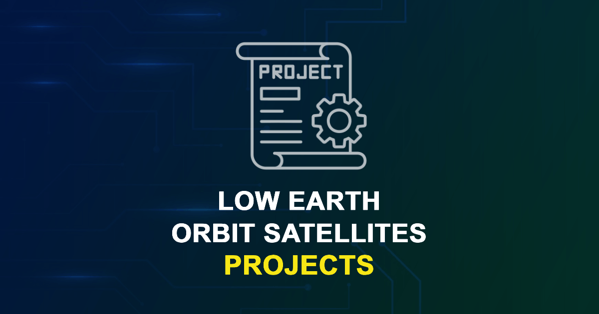 Low Earth Orbit Satellites Projects for ME, MS, MTech, PhD Students ...