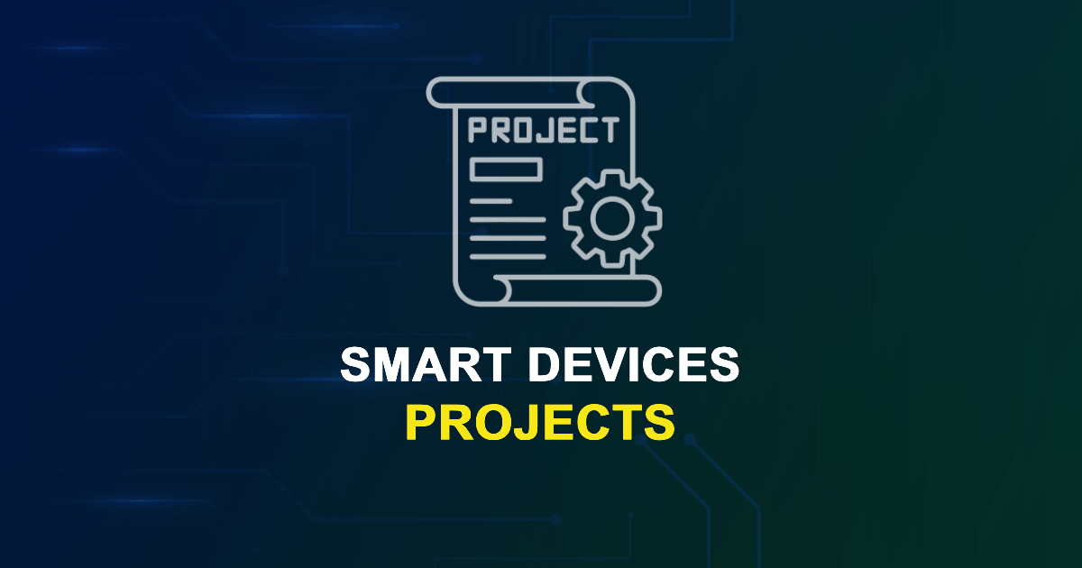 Smart Devices Projects for ME/MTech/Phd Final Year Students - UniPhD